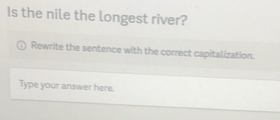 Solved: Is the nile the longest river? Rewrite the sentence with the ...
