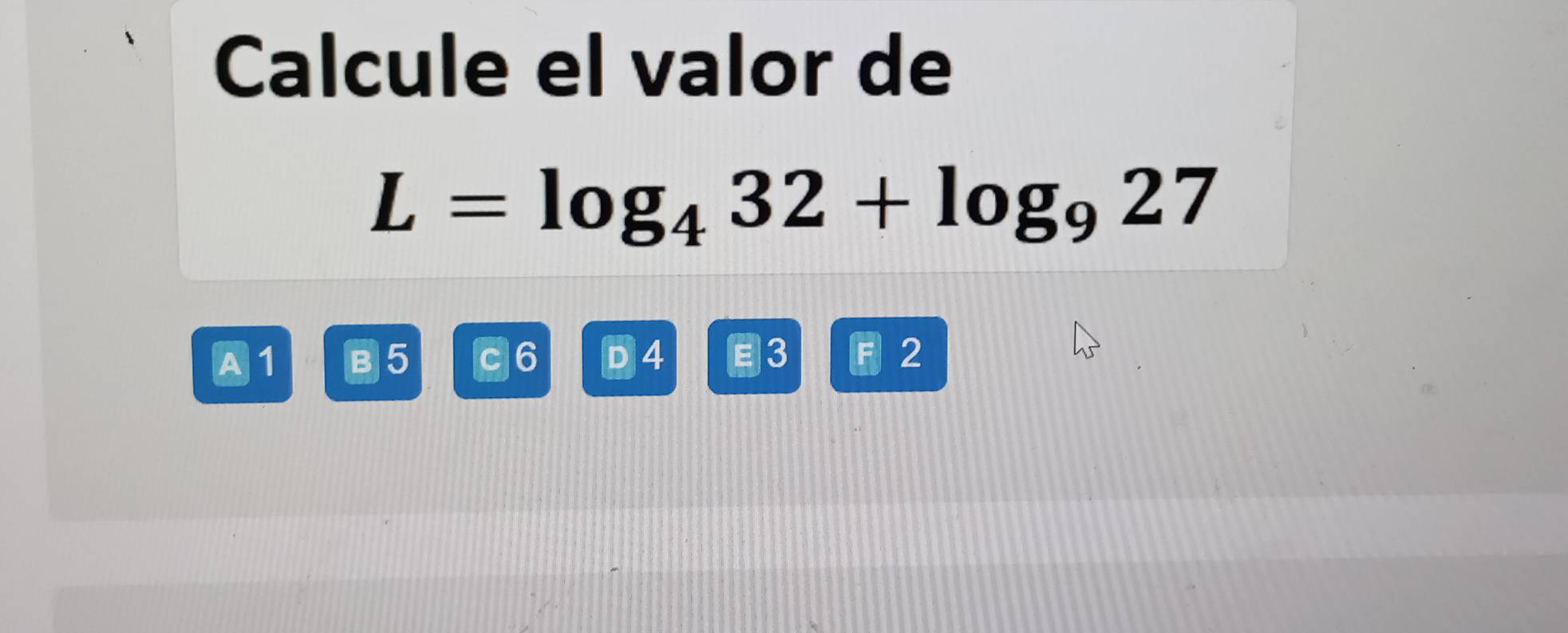 Resuelto:Calcule el valor de L=log _432+log _927 A1 B 5 C 6 D 4 E 3 2
