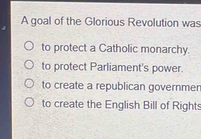 Solved: A goal of the Glorious Revolution was to protect a Catholic ...