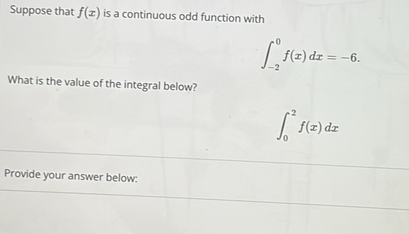 Solved: Suppose that f(x) is a continuous odd function with ∈t _(-2)^0f(x)dx=-6. What is the ...
