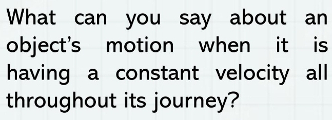 Solved: What can you say about an object's motion when it is having a ...