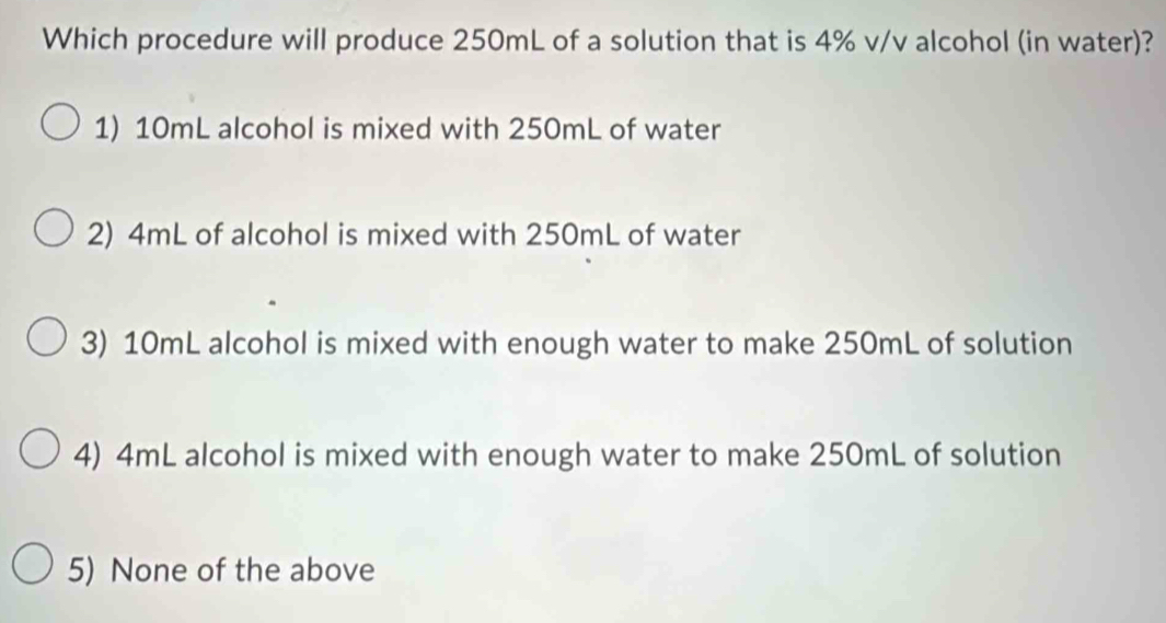Solved: Which procedure will produce 250mL of a solution that is 4% v/v ...