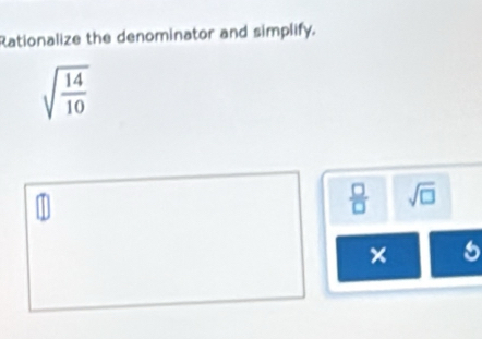 Solved: Rationalize the denominator and simplify. sqrt(frac 14)10 ...