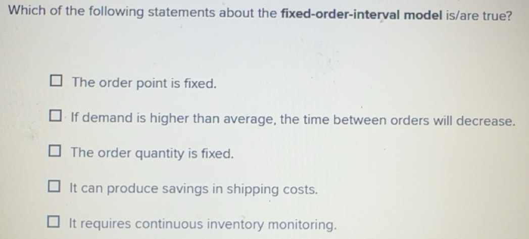 Solved: Which of the following statements about the fixed-order-interval model is/are true? The ...