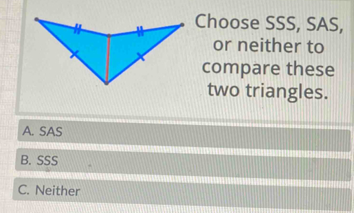 Solved: Choose SSS, SAS, or neither to compare these two triangles. A ...