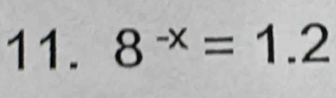 Solved: 8^(-x)=1.2 [Math]