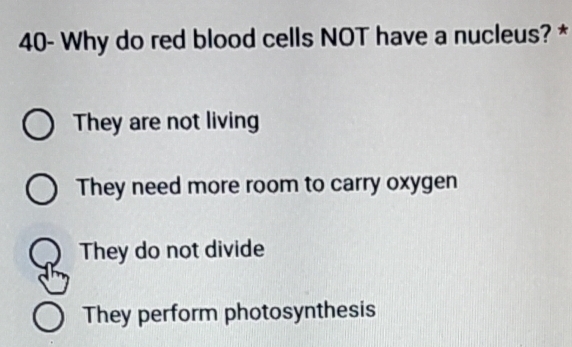 Solved: 40- Why do red blood cells NOT have a nucleus? * They are not ...
