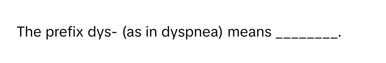 Solved: The prefix dys- (as in dyspnea) means ________. [Biology]
