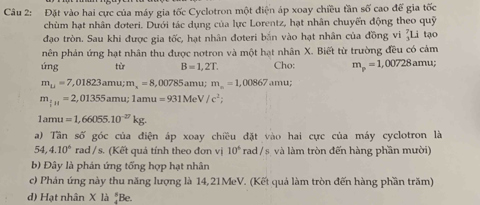 Giải quyết:Đặt vào hai cực của máy gia tốc Cyclotron một điện áp xoay chiều tần số cao để gia tốc ch