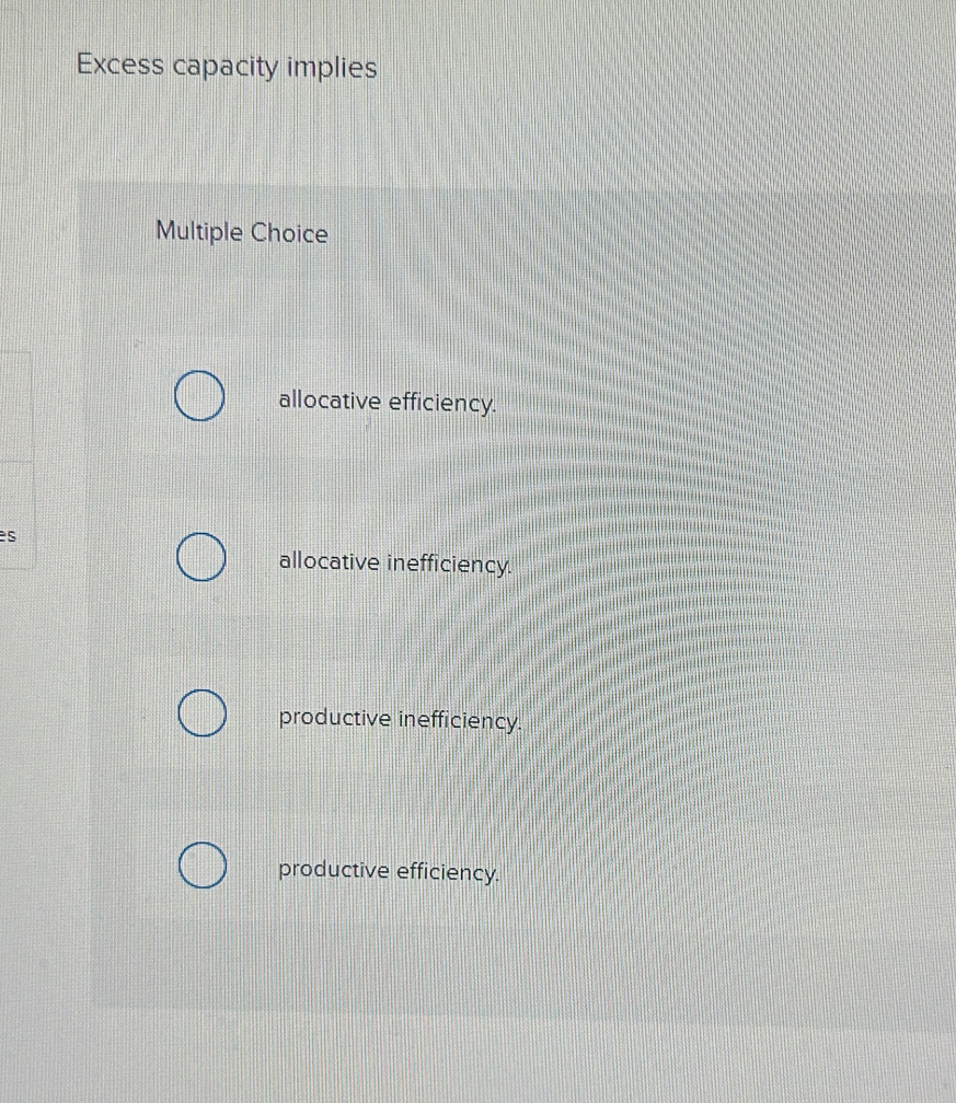 Solved: Excess capacity implies Multiple Choice allocative efficiency ...