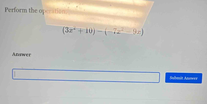 Solved: Perform the operation. (3x^2+10)-(-7x^2-9x) Answer Submit ...
