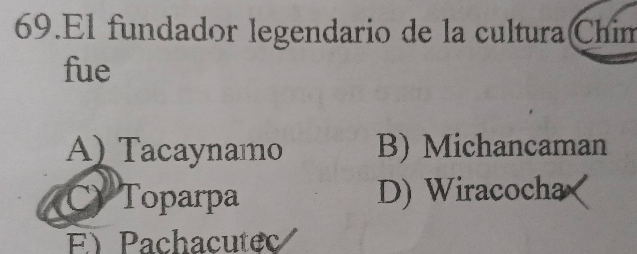 Resuelto:El fundador legendario de la culturaChim fue A) Tacaynamo B ...