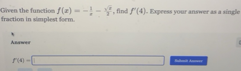 Solved: Given the function f(x)=- 1/x - sqrt(x)/2 , find f'(4). Express ...