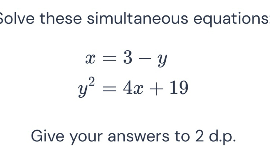 Solved: Solve these simultaneous equations x=3-y y^2=4x+19 Give your ...