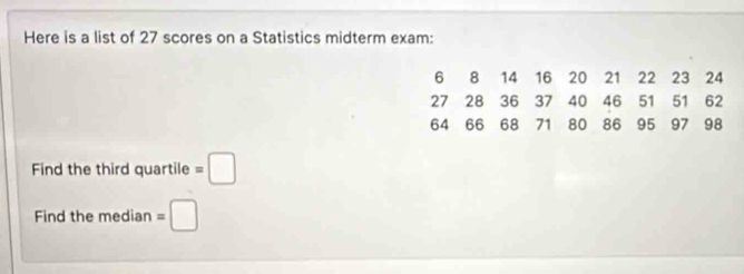 Solved: Here is a list of 27 scores on a Statistics midterm exam: 6 8 ...