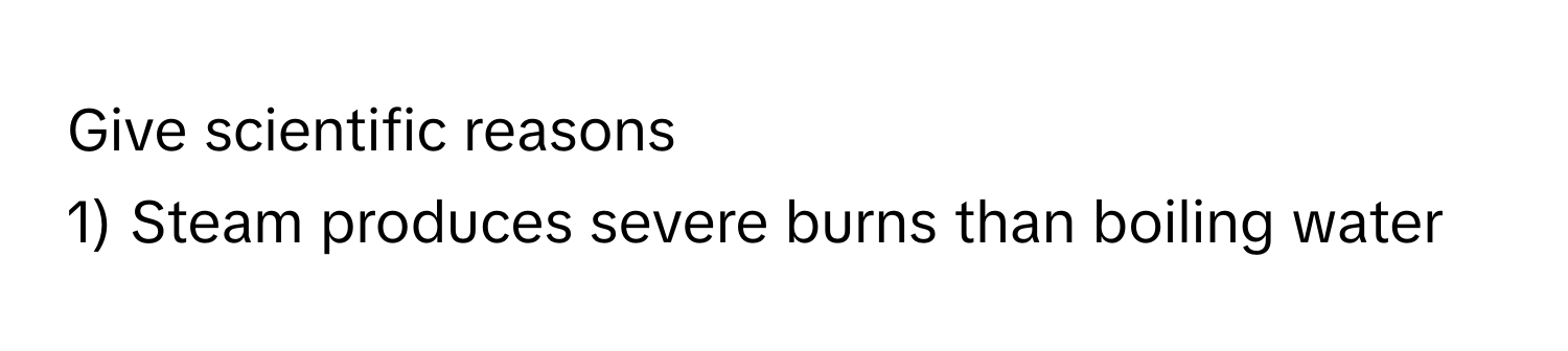 Solved: Give scientific reasons 1) Steam produces severe burns than ...