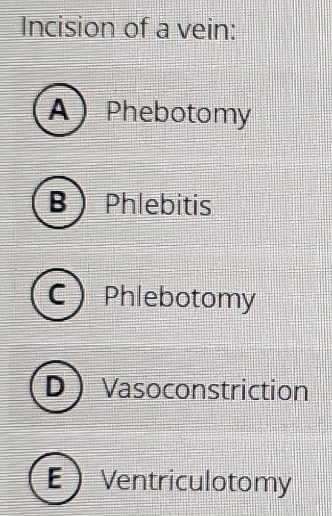 Solved: Incision of a vein: A Phebotomy B Phlebitis Phlebotomy ...
