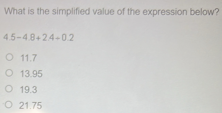 What is the simplified value of the expression below? 4.5-4.8+2.4/ 0.2 ...