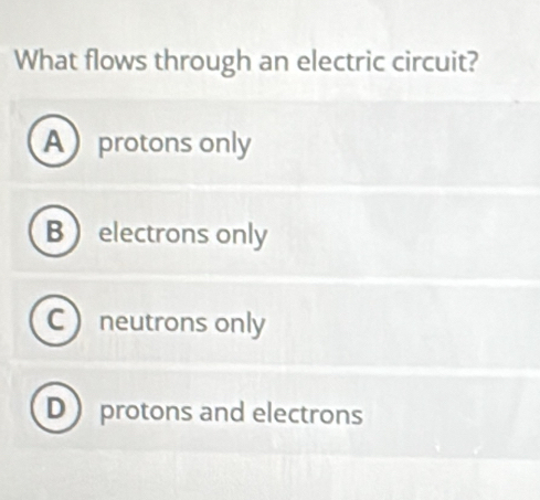 Solved: What flows through an electric circuit? A protons only ...
