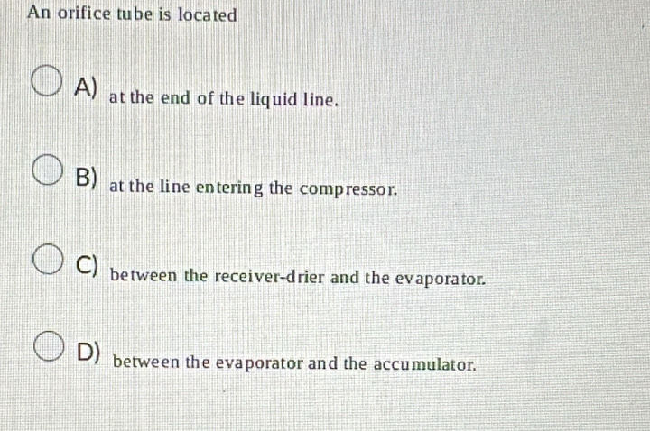 Solved: An orifice tube is located A) at the end of the liquid line. B ...