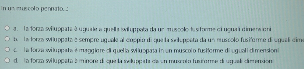 Risolto:In un muscolo pennato...: a. la forza sviluppata è uguale a ...