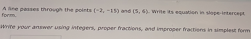Solved: A line passes through the points (-2,-15) and (5,6). Write its ...
