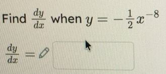 Solved: Find dy/dx when y=- 1/2 x^(-8) dy/dx = || 11111111 [Calculus]
