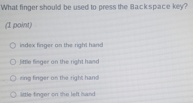 Solved: What finger should be used to press the Backspace key? (1 point ...