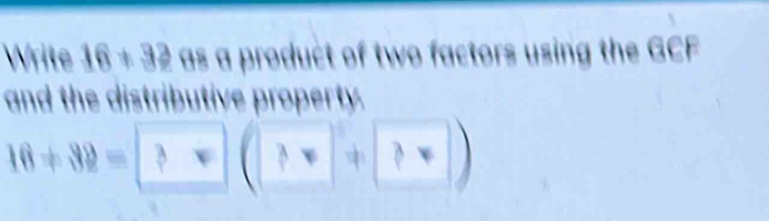 Solved: Write 16 + 32 as a product of two factors using the GCF and the ...