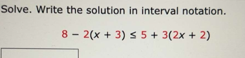 Solved: Solve. Write the solution in interval notation. 8-2(x+3)≤ 5+3 ...