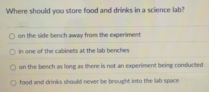 Solved: Where should you store food and drinks in a science lab? on the ...