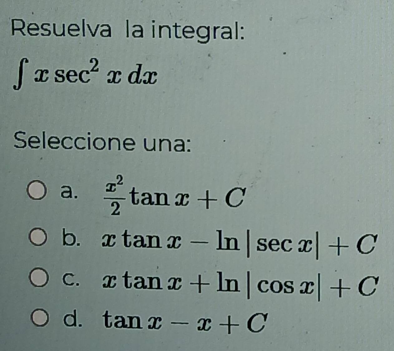 Resuelto:Resuelva la integral: ∈t xsec^2xdx Seleccione una: a. x^2/2 ...