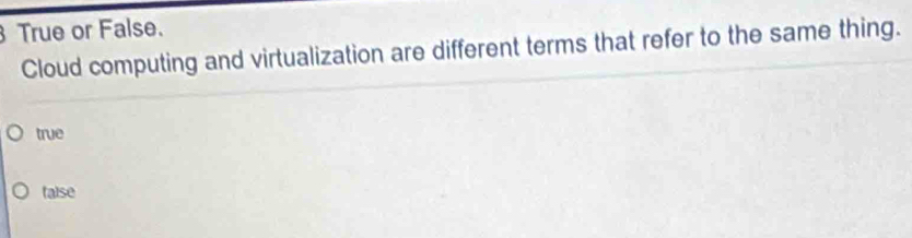 Solved: True or False. Cloud computing and virtualization are different ...