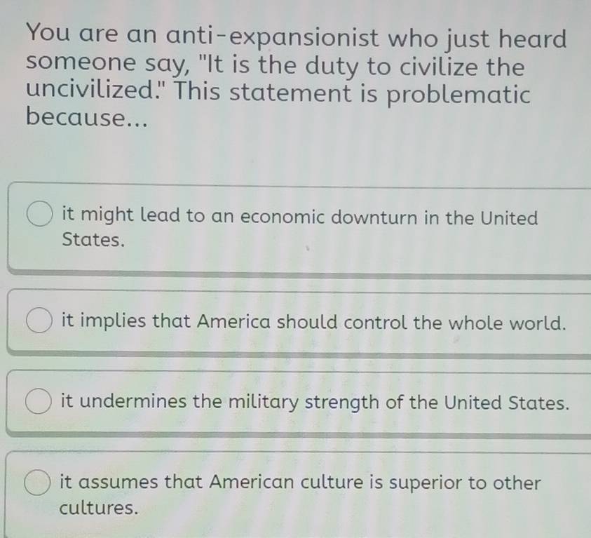 Solved: You are an anti-expansionist who just heard someone say, "It is ...