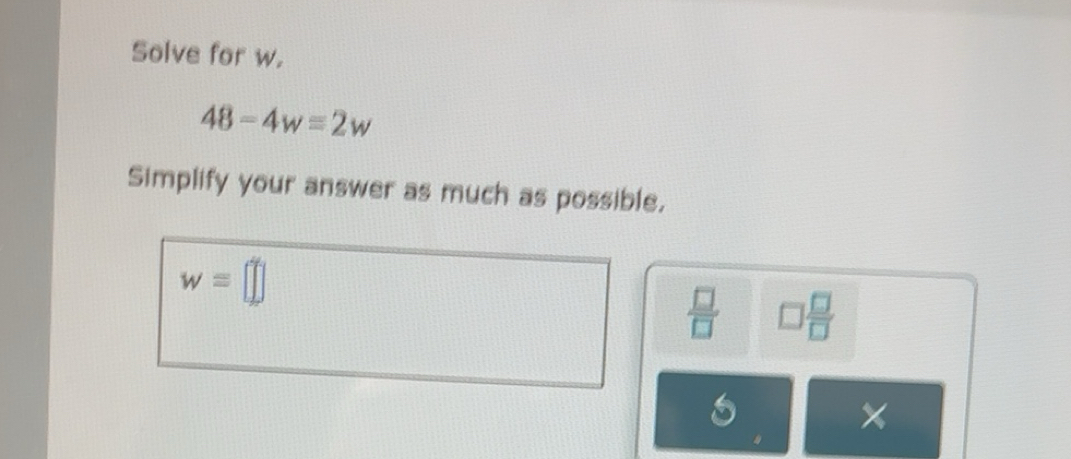 Solved: Solve for w. 48-4w=2w Simplify your answer as much as possible, w= / / [Math]
