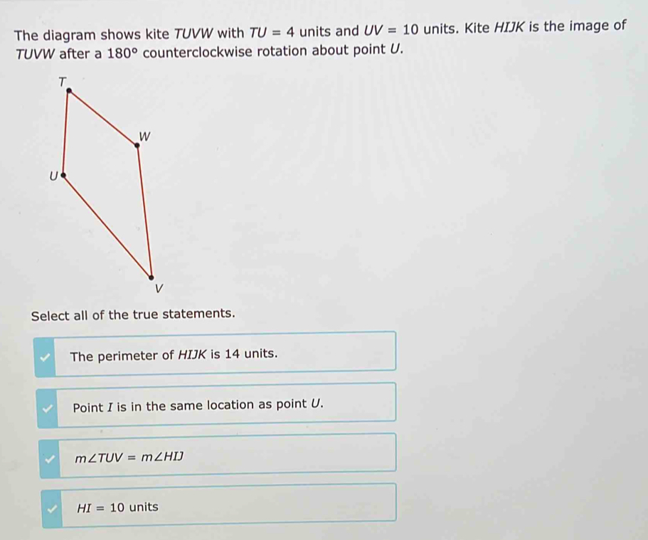 Solved: The diagram shows kite TUVW with TU=4 units and UV=10 units. Kite HIJK is the image of ...