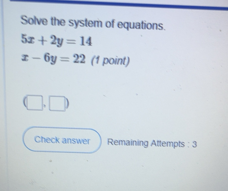 Solved: Solve the system of equations. 5x+2y=14 x-6y=22 (1 point ...