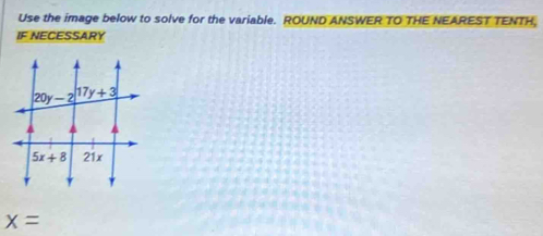 Use the image below to solve for the variable. ROUND ANSWER TO THE NEAREST TENTH, IF NECES [Math]