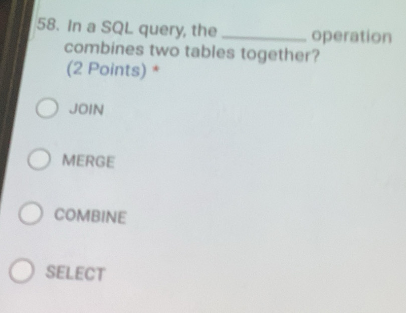 Solved: In a SQL query, the_ operation combines two tables together? (2 Points) * JOIN MERGE ...