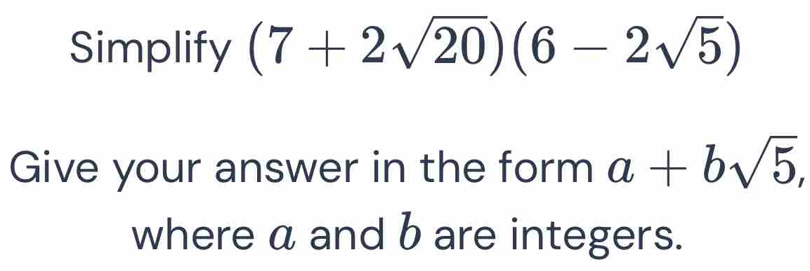 Solved: Simplify (7+2sqrt(20))(6-2sqrt(5)) Give your answer in the form ...
