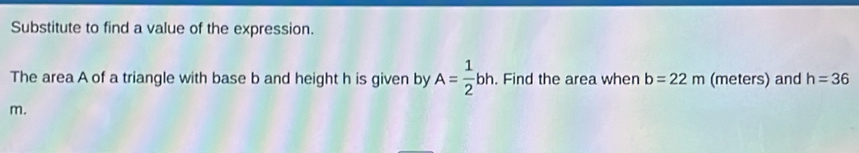 Substitute to find a value of the expression. The area A of a triangle ...