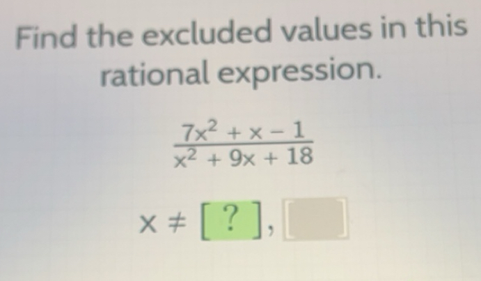 Solved: Find the excluded values in this rational expression. (7x^2+x-1 ...