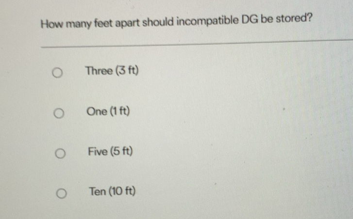 Solved: How many feet apart should incompatible DG be stored? Three (3 ...