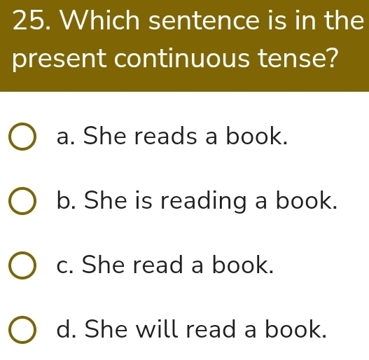 Telah dijawab:Which sentence is in the present continuous tense? a. She ...