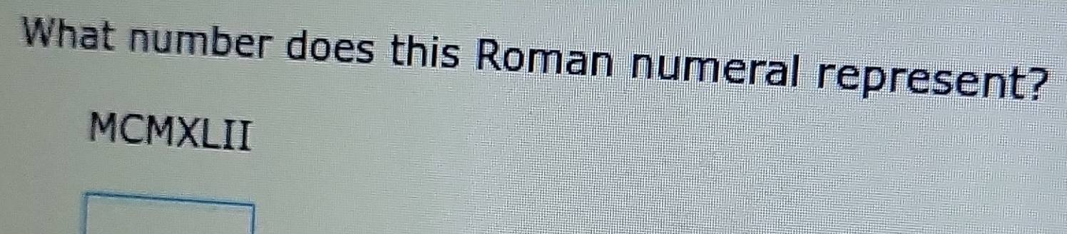 Solved: What number does this Roman numeral represent? MCMXLII [Others]