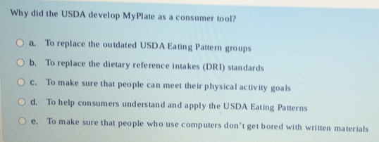 Solved: Why did the USDA develop MyPlate as a consumer tool? a. To ...