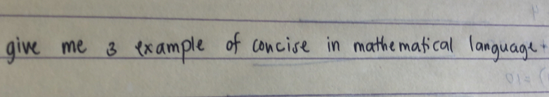 Solved: give me 3 example of concise in mathematical language [Math]