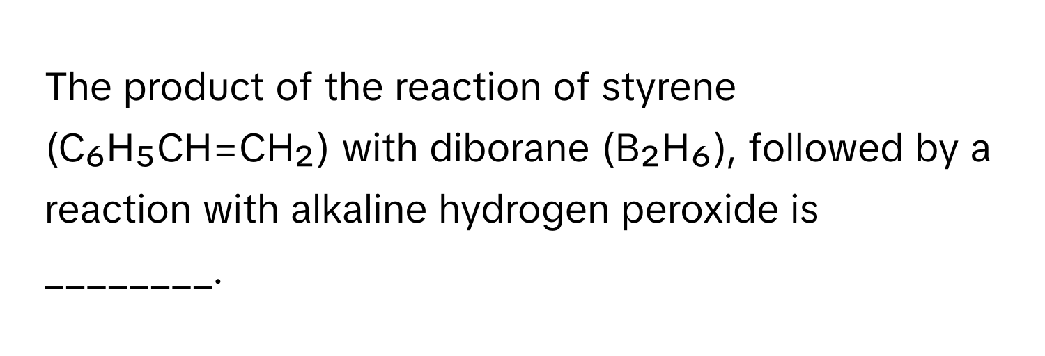 Solved: The product of the reaction of styrene (C₆H₅CH=CH₂) with ...