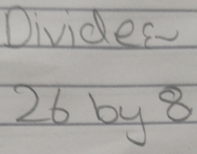 Solved: Divides 26 by 8 [Math]