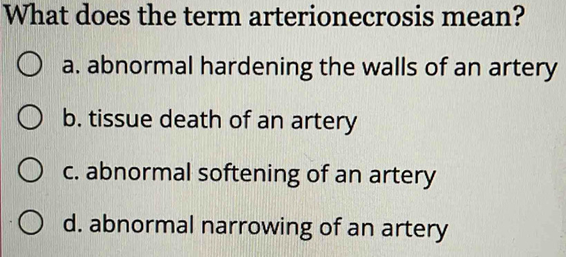 Solved: What does the term arterionecrosis mean? a. abnormal hardening ...